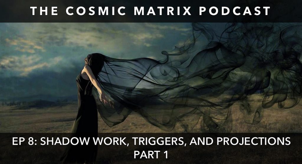 Shadow Work, Triggers, and Projections | The Cosmic Matrix Podcast #8 ...