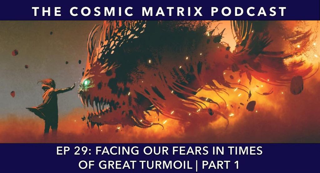 Facing Our Fears in Times of Great Turmoil | TCM# 29 (Part 1)